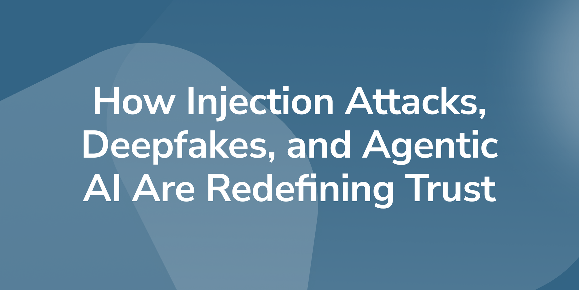 Identity Security in 2026: How Injection Attacks, Deepfakes, and Agentic AI Are Redefining Trust